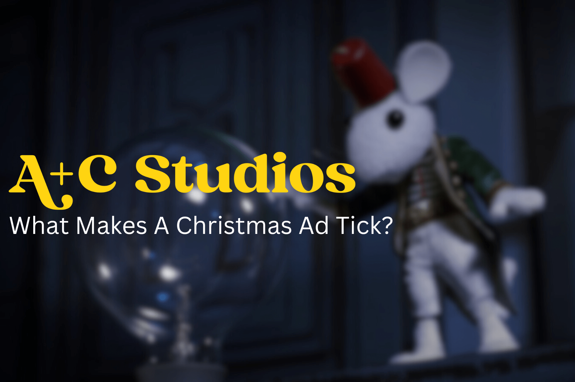 What Makes A Christmas Ad Tick? | A+C Studios London UK